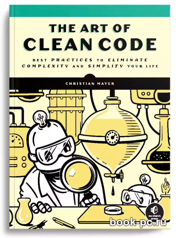 Christian Mayer. The Art of Clean Code: Best Practices to Eliminate ...